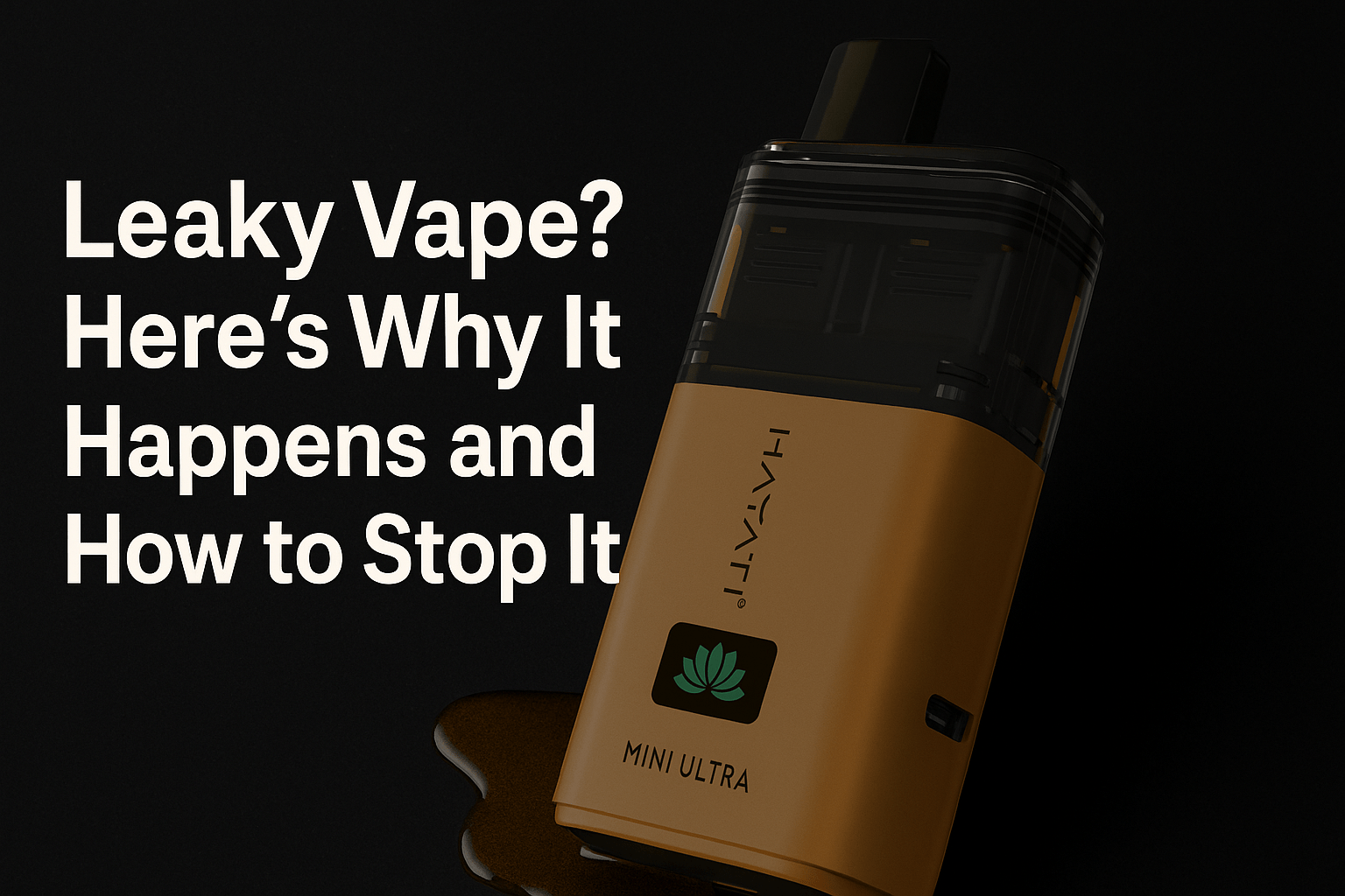 Leaky Vape? Here’s Why It Happens and How to Stop It